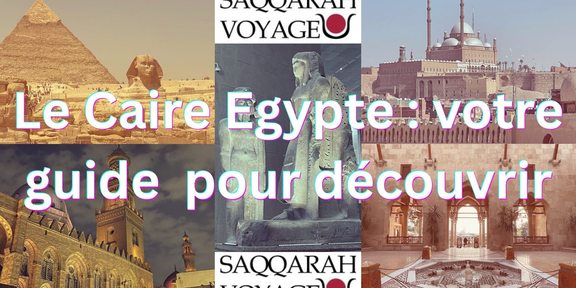 Le Caire Egypte : votre guide pour découvrir - Saqqarah Voyage